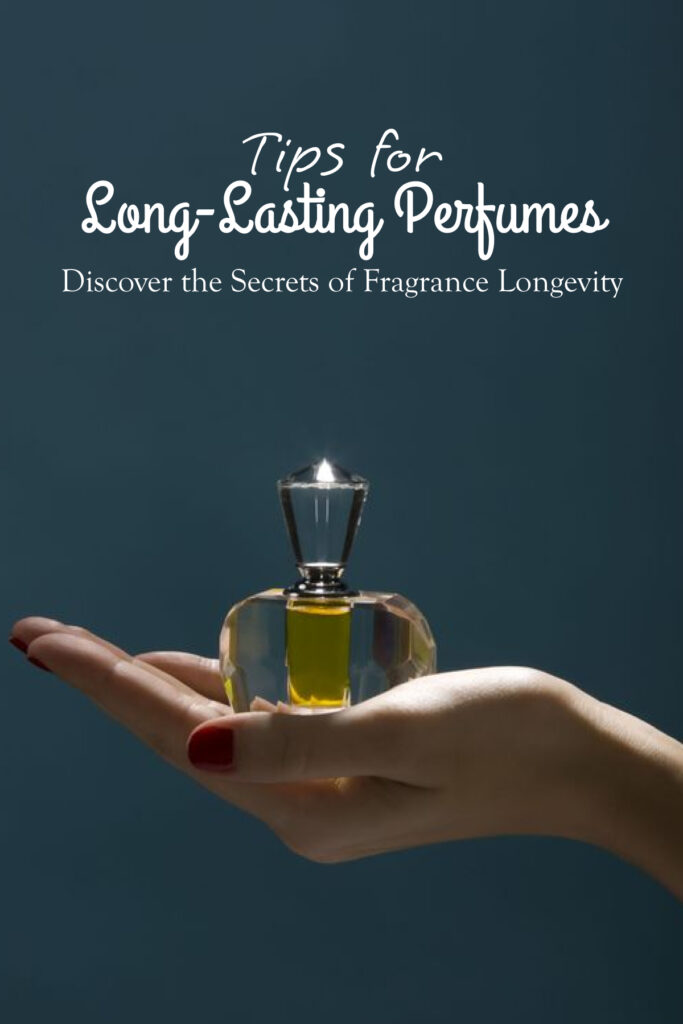 Tips For Long-Lasting Perfumes: Discover The Secrets Of Fragrance Longevity