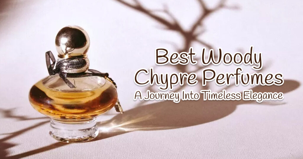 Best Woody Chypre Perfumes: A Journey Into Timeless Elegance