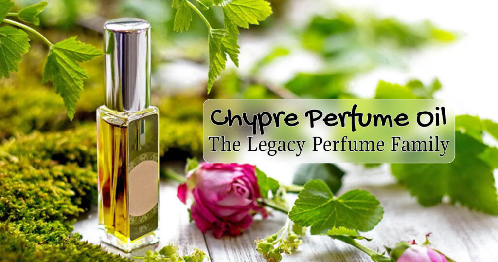 Chypre Perfume Oil: The Legacy Perfume Family