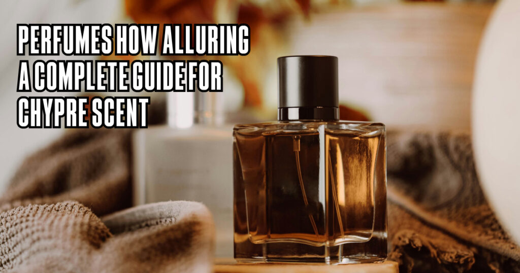 How Alluring A Complete Guide For Chypre Scent