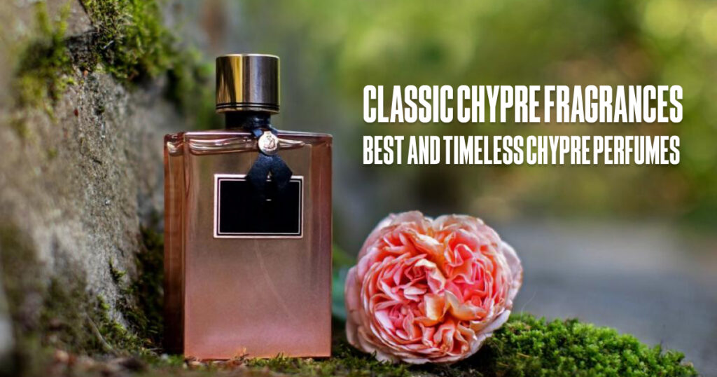Classic Chypre Fragrances: Best And Timeless Chypre Perfumes