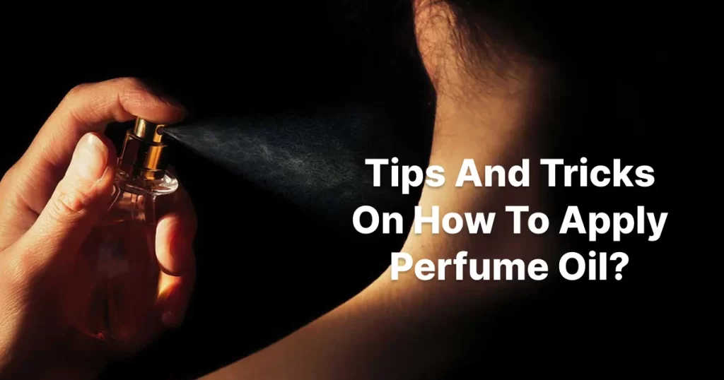 Tips And Tricks On How To Apply Perfume Oils?