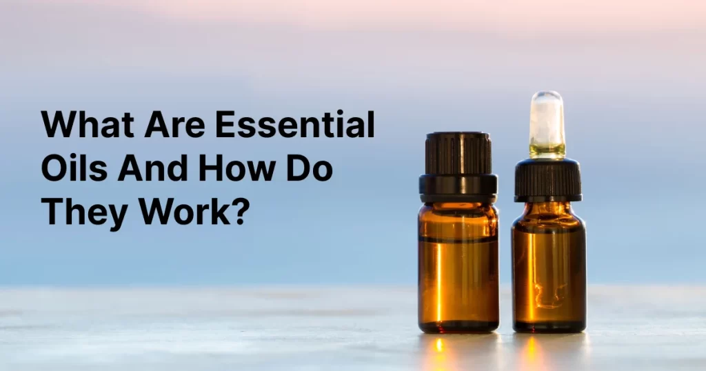 What Are Essential Oils And How Do They Work?