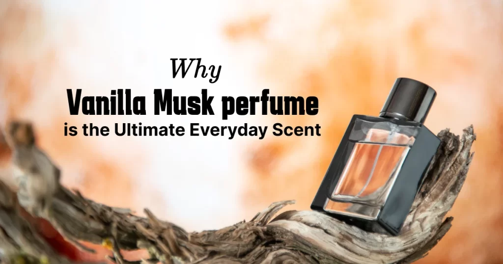 Why Vanilla Musk Perfume Is The Ultimate Everyday Scent