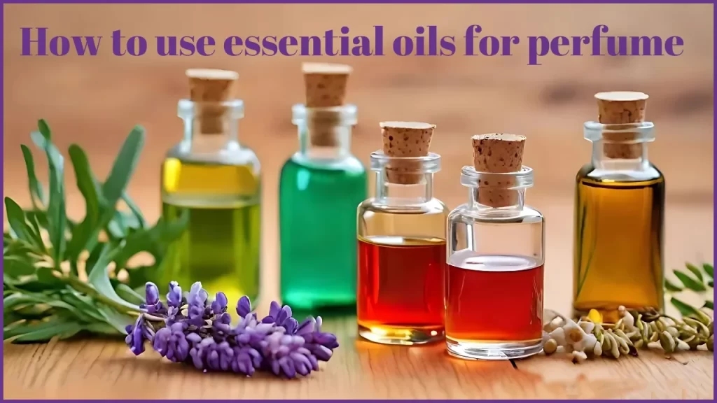 How to use essential oils for perfume – Talk Fragrance