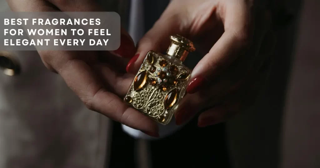 Best Fragrances For Women To Feel Elegant Every Day